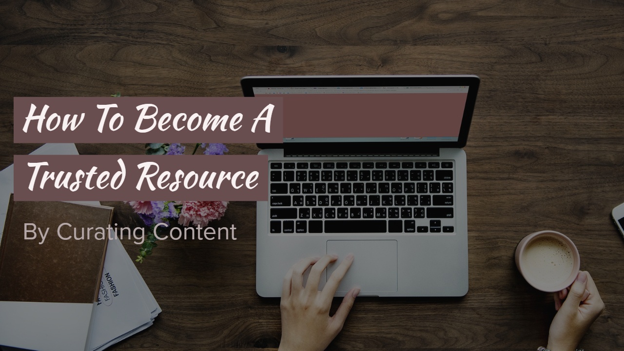 How To Become A Trusted Resource By Curating Content